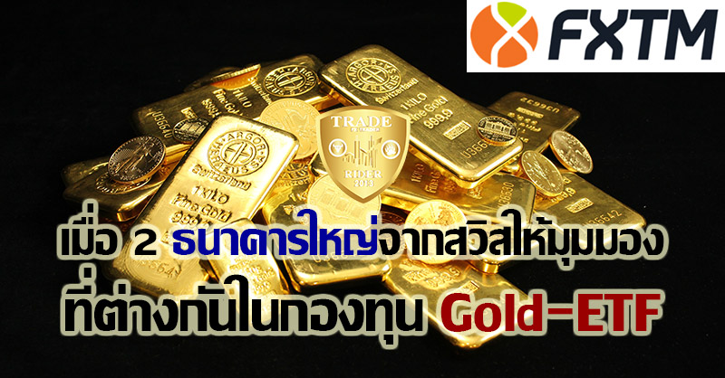 เมื่อ 2 ธนาคารใหญ่จากสวิสให้มุมมองที่ต่างกันในกองทุน Gold-ETF - Traderider