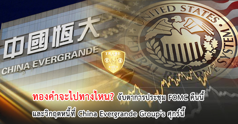 ทองคำจะไปทางไหน? จับตาการประชุม FOMC คืนนี้ และวิกฤตหนี้ที่ China Evergrande Group's ศุกร์นี้ ...
